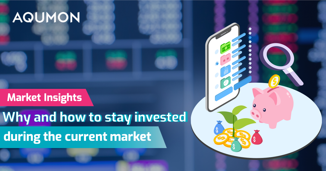 Why and How to Stay Invested in the Current Market - AQUMON